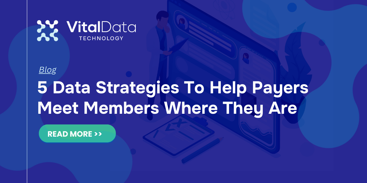 5 Data Strategies To Help Payers Meet Members Where They Are